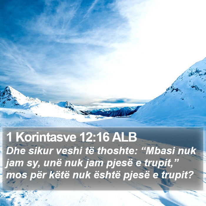 1 Korintasve 12:16 ALB - Dhe sikur veshi të thoshte: “Mbasi nuk jam sy,