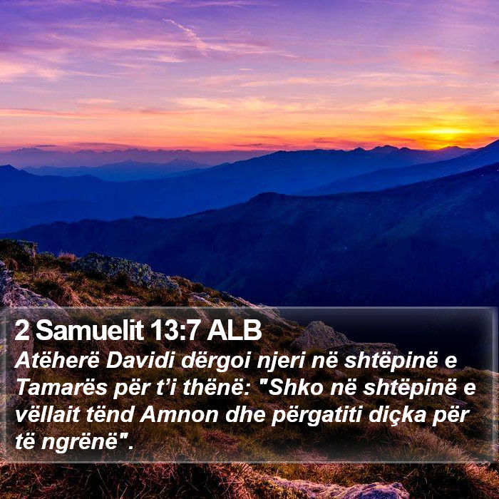 2 Samuelit 13:7 ALB - Atëherë Davidi dërgoi njeri në shtëpinë e