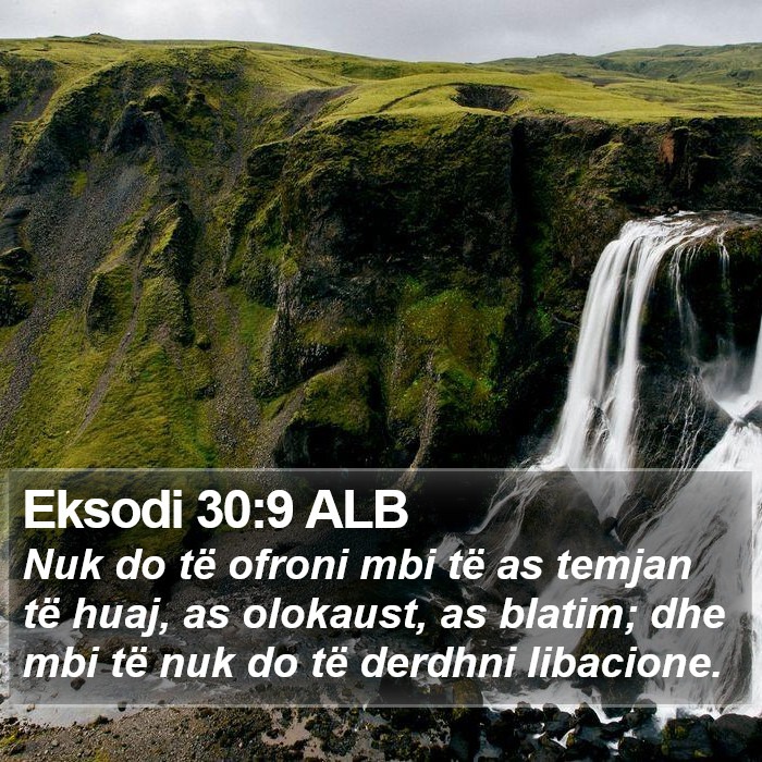 Eksodi 30:9 ALB - Nuk do të ofroni mbi të as temjan të huaj, as