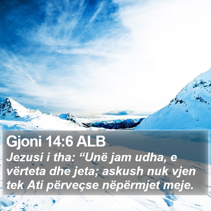 Gjoni 14:6 ALB - Jezusi i tha: “Unë jam udha, e vërteta dhe