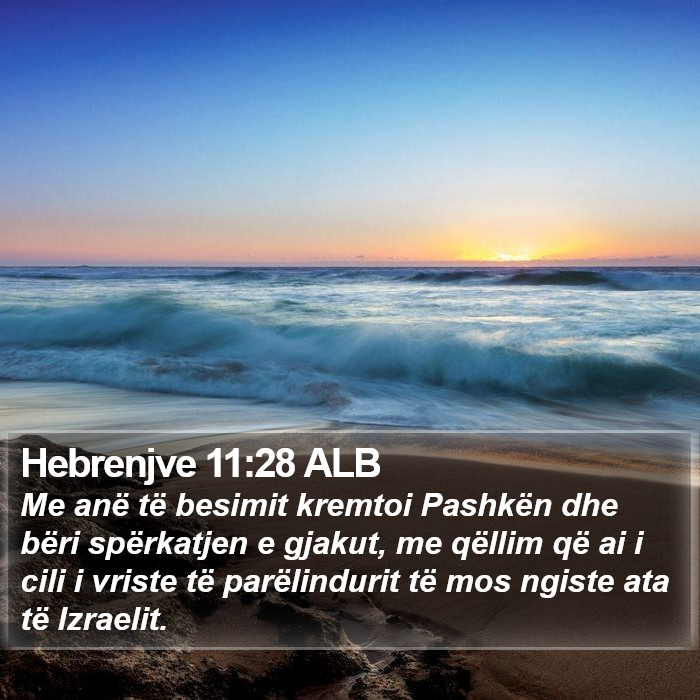 Hebrenjve 11:28 ALB - Me anë të besimit kremtoi Pashkën dhe bëri