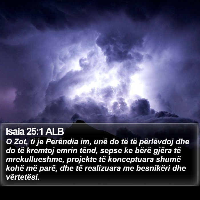 Isaia 25:1 ALB - O Zot, ti je Perëndia im, unë do të të