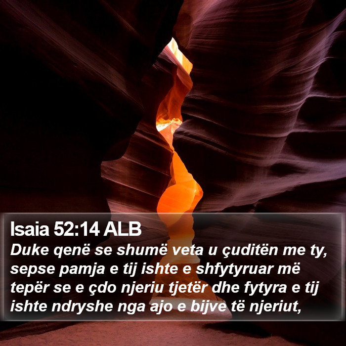 Isaia 52:14 ALB - Duke qenë se shumë veta u çuditën me ty,