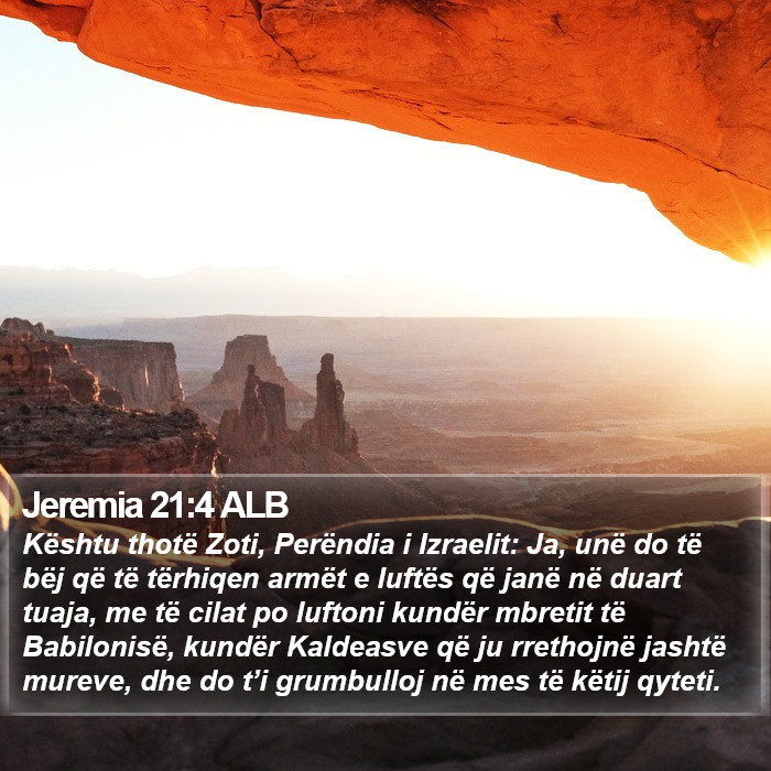 Jeremia 21:4 ALB - Kështu thotë Zoti, Perëndia i Izraelit: Ja,