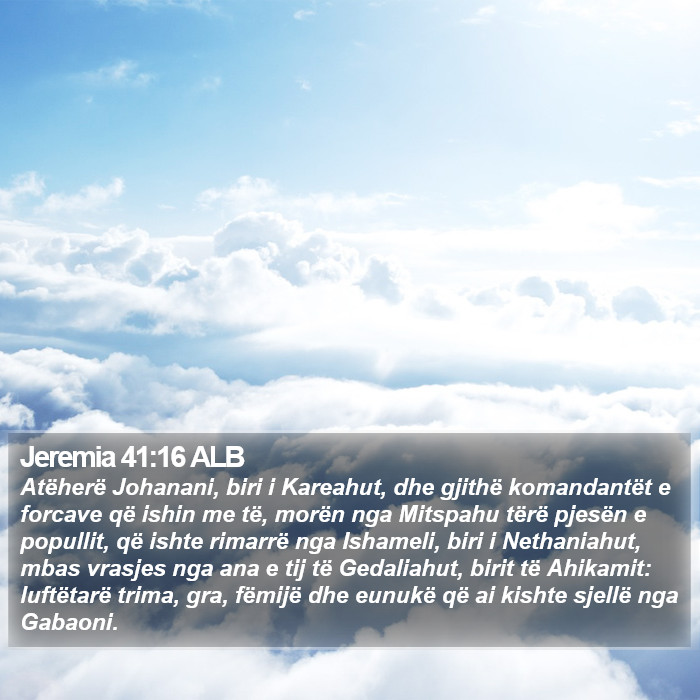 Jeremia 41:16 ALB - Atëherë Johanani, biri i Kareahut, dhe gjithë