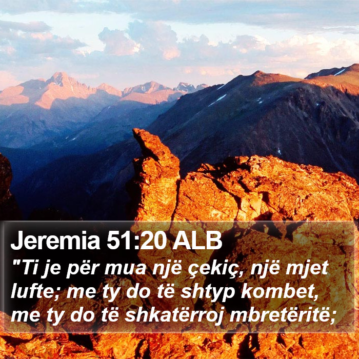 Jeremia 51:20 ALB - "Ti je për mua një çekiç, një mjet lufte; me