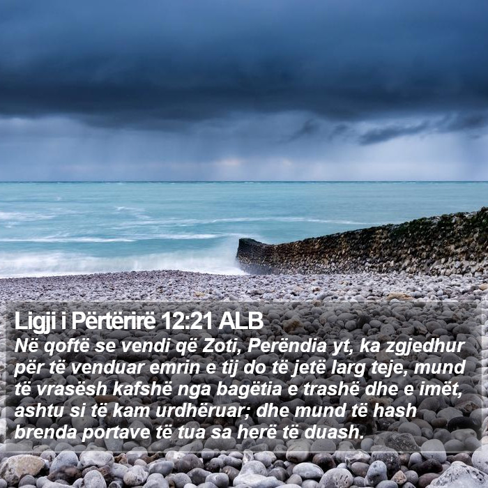 Ligji i Përtërirë 12:21 ALB - Në qoftë se vendi që Zoti, Perëndia yt, ka