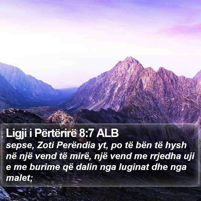 Ligji i Përtërirë 8:7 ALB - sepse, Zoti Perëndia yt, po të bën të hysh
