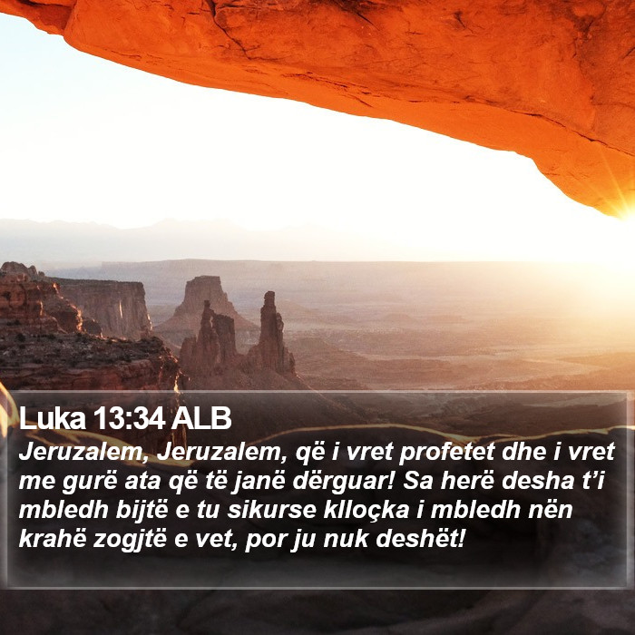 Luka 13:34 ALB - Jeruzalem, Jeruzalem, që i vret profetet dhe i