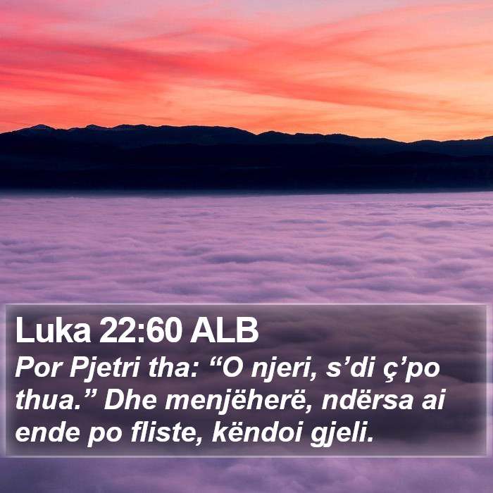 Luka 22:60 ALB - Por Pjetri tha: “O njeri, s’di ç’po
