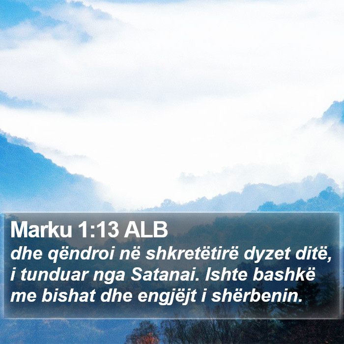 Marku 1:13 ALB - dhe qëndroi në shkretëtirë dyzet ditë, i
