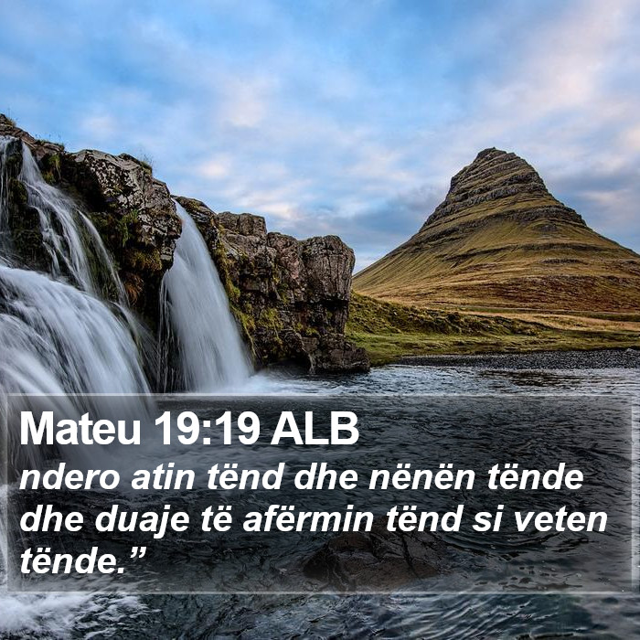 Mateu 19:19 ALB - ndero atin tënd dhe nënën tënde dhe duaje të