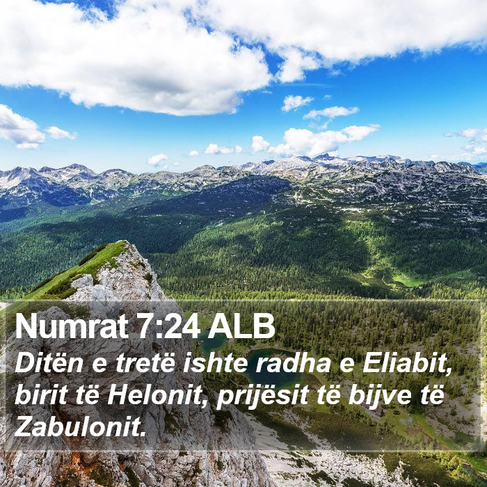 Numrat 7:24 ALB - Ditën e tretë ishte radha e Eliabit, birit të