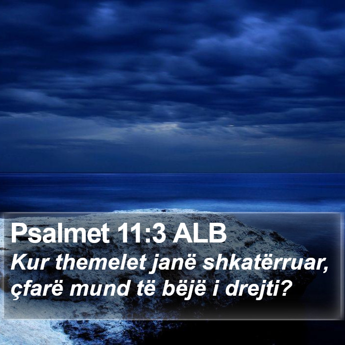 Psalmet 11:3 ALB - Kur themelet janë shkatërruar, çfarë mund të