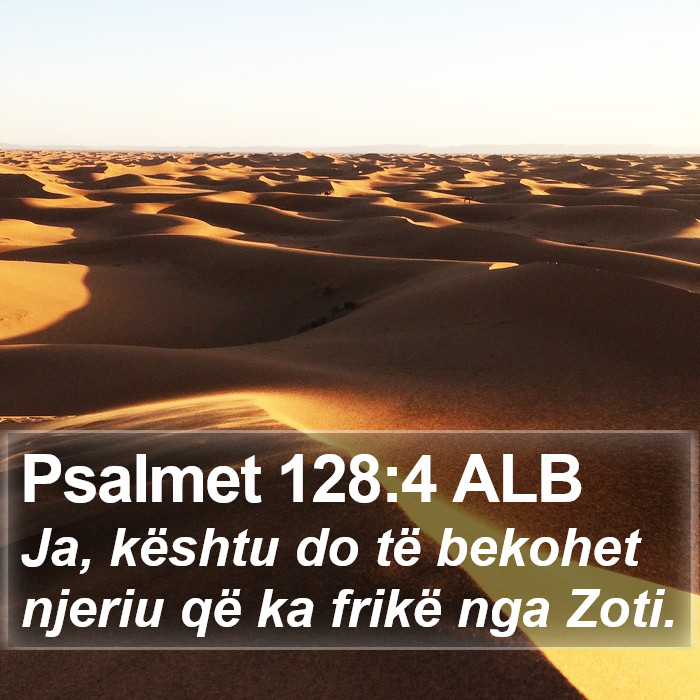 Psalmet 128:4 ALB - Ja, kështu do të bekohet njeriu që ka frikë