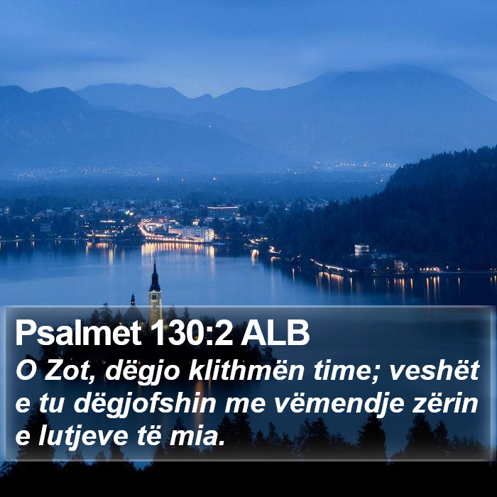 Psalmet 130:2 ALB - O Zot, dëgjo klithmën time; veshët e tu