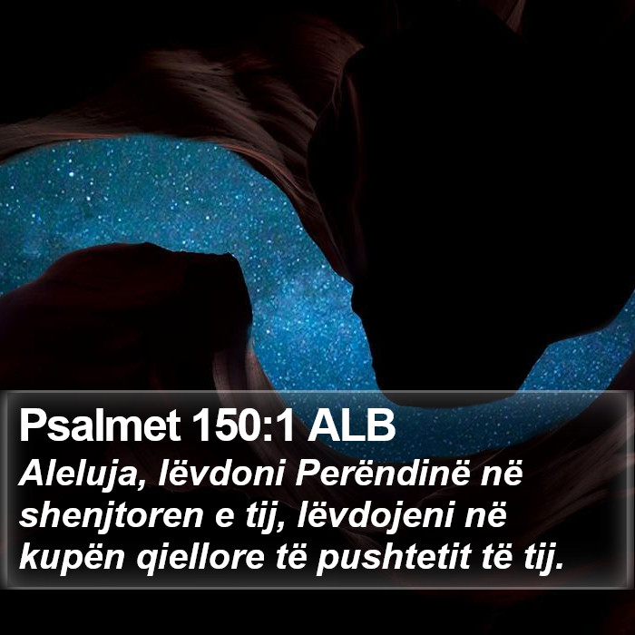 Psalmet 150:1 ALB - Aleluja, lëvdoni Perëndinë në shenjtoren e
