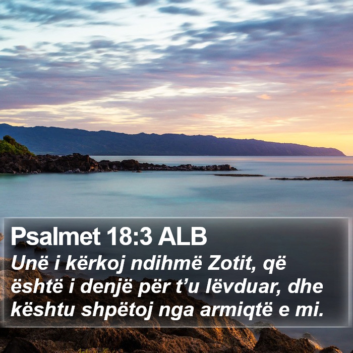 Psalmet 18:3 ALB - Unë i kërkoj ndihmë Zotit, që është i