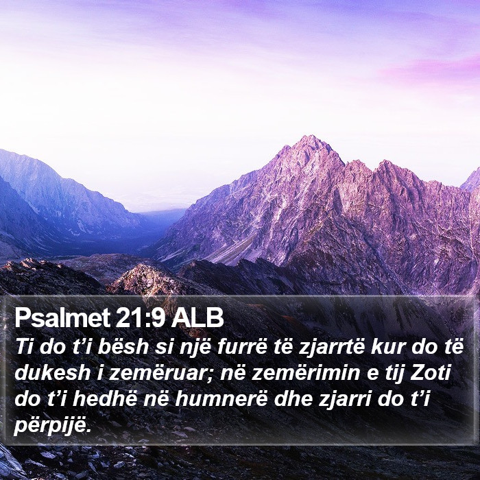 Psalmet 21:9 ALB - Ti do t’i bësh si një furrë të zjarrtë kur