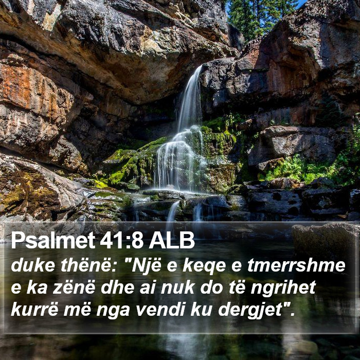 Psalmet 41:8 ALB - duke thënë: "Një e keqe e tmerrshme e ka