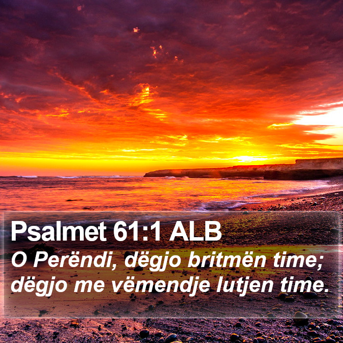 Psalmet 61:1 ALB - O Perëndi, dëgjo britmën time; dëgjo me