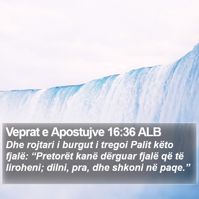 Veprat e Apostujve 16:36 ALB - Dhe rojtari i burgut i tregoi Palit këto ...