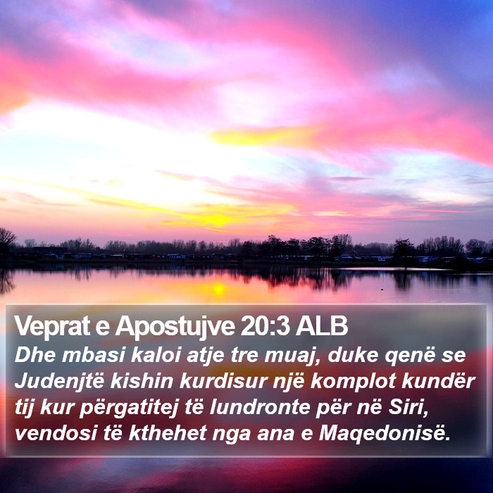 Veprat e Apostujve 20:3 ALB - Dhe mbasi kaloi atje tre muaj, duke qenë se