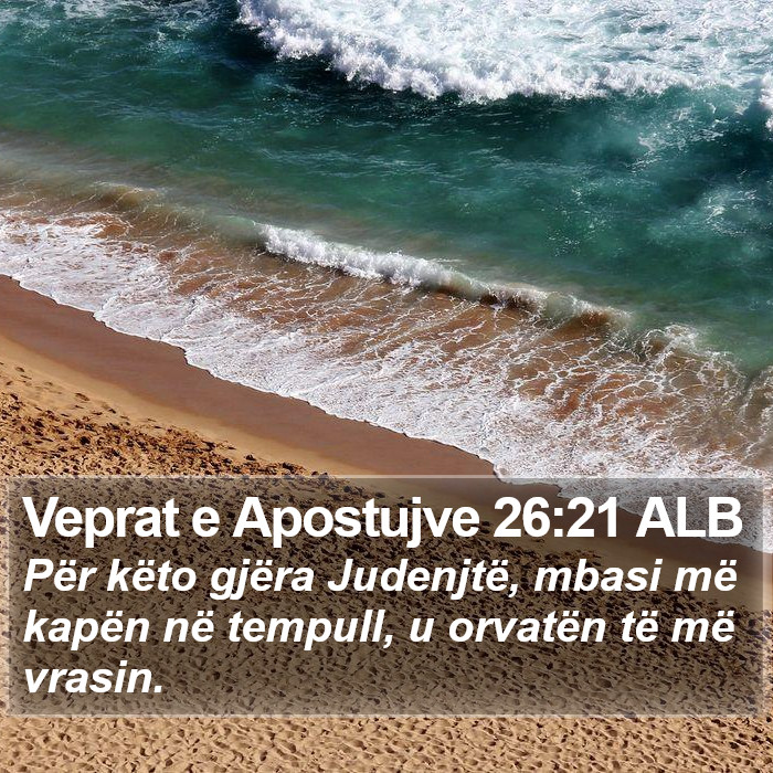 Veprat e Apostujve 26:21 ALB - Për këto gjëra Judenjtë, mbasi më kapën në